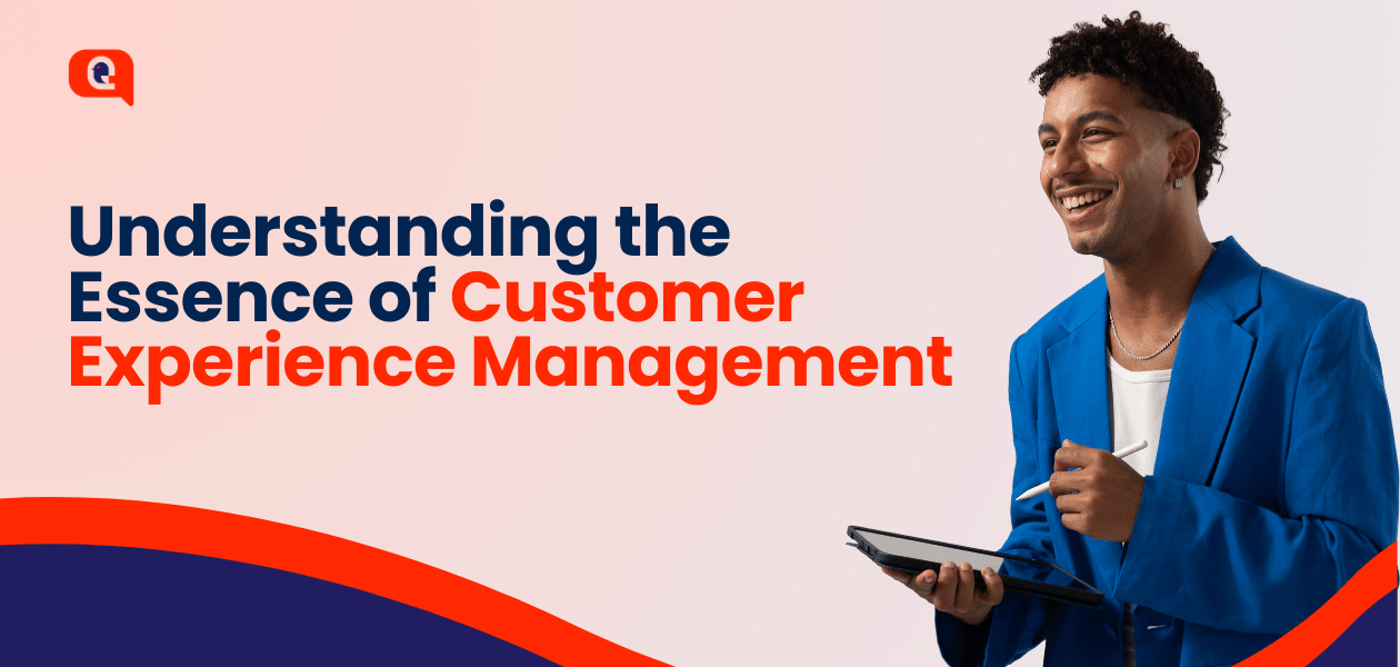 Understanding the Essence of Customer Experience Management